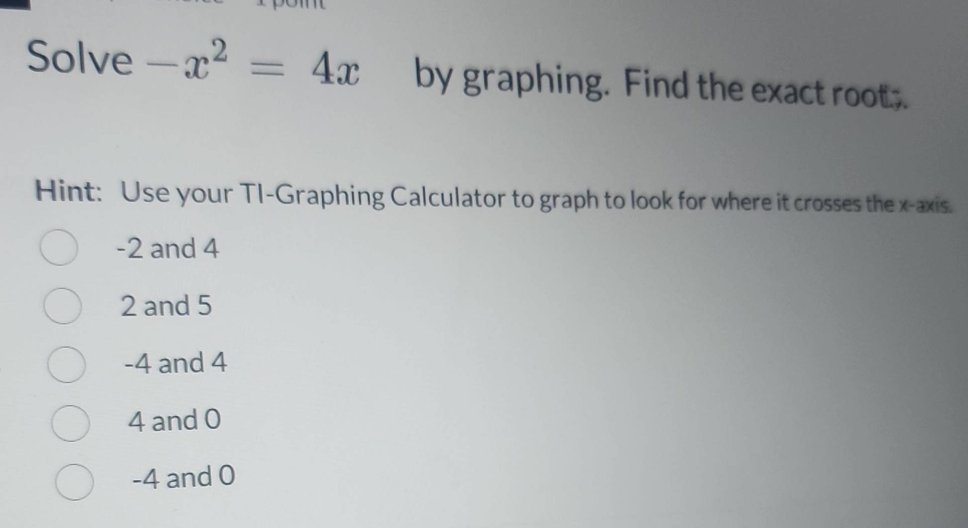 Solved: Solve -x^2=4x by graphing. Find the exact root. Hint: Use your ...