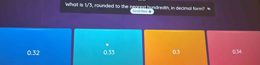 Solved: What is 1/3, rounded to the nearest hundredth, in decimal form ...