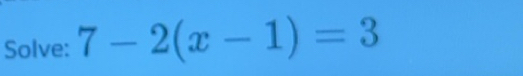 Solved: Solve: 7-2(x-1)=3 [Math]