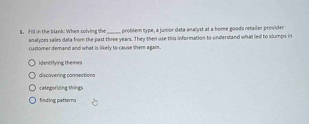 Solved: Fill in the blank: When solving the_ problem type, a junior data analyst at a home goods ...