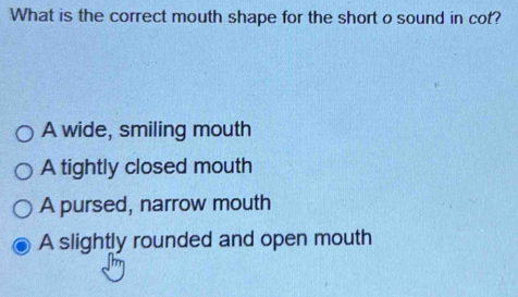 Solved: What is the correct mouth shape for the short o sound in cot? A ...