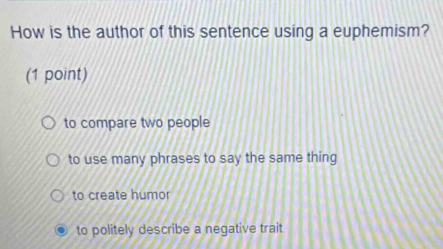Solved: How is the author of this sentence using a euphemism? (1 point ...
