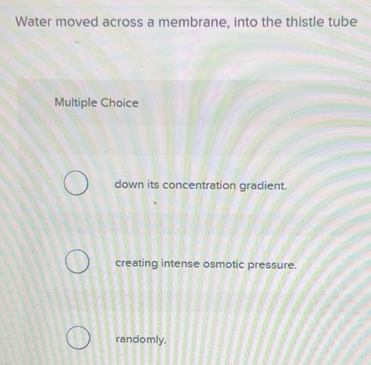 Solved: Water moved across a membrane, into the thistle tube Multiple ...