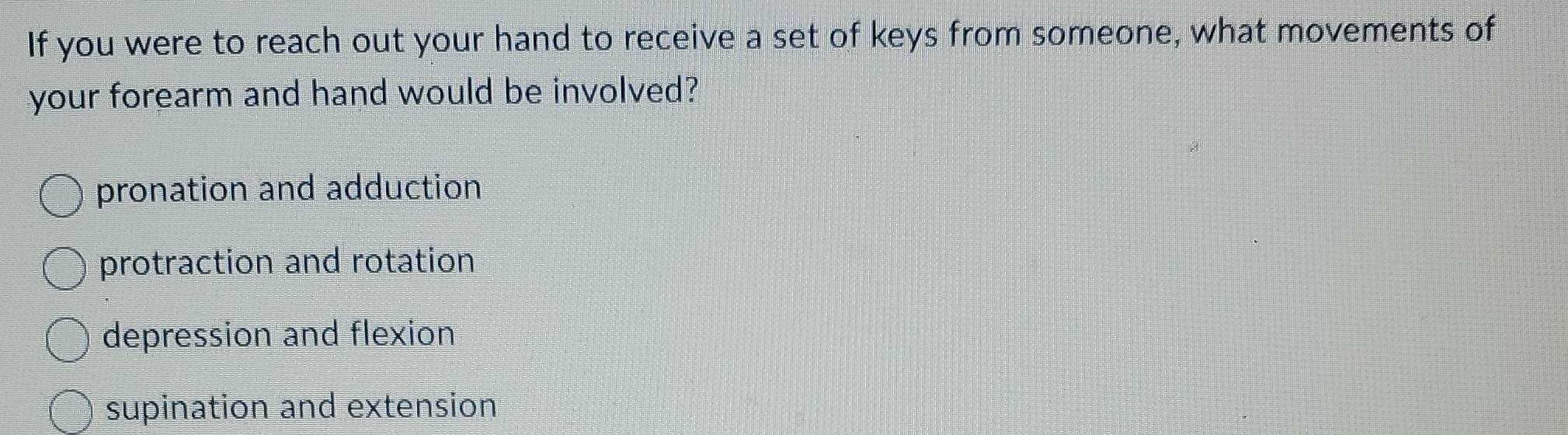 Solved: If you were to reach out your hand to receive a set of keys ...