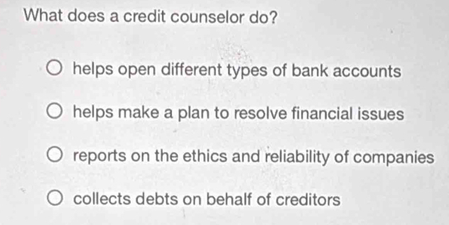 Solved: What does a credit counselor do? helps open different types of ...