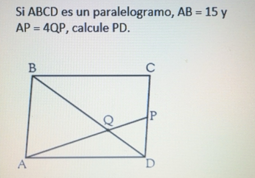 Resuelto:Si ABCD es un paralelogramo, AB=15 y AP=4QP , calcule PD.