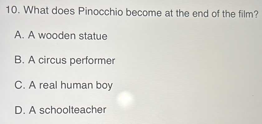 Solved: What does Pinocchio become at the end of the film? A. A wooden ...