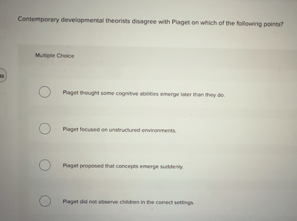 Solved: Contemporary developmental theorists disagree with Piaget on ...