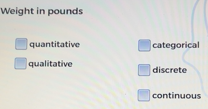 Solved: Weight in pounds quantitative categorical qualitative discrete ...