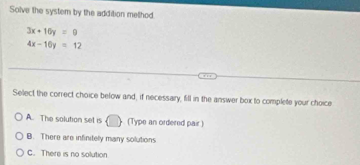 Solved: Solve the system by the addition method. 3x+16y=0 4x-16y=12 ...
