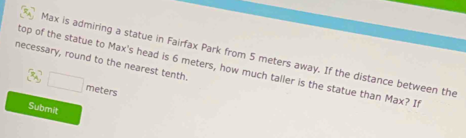 Solved: Max is admiring a statue in Fairfax Park from 5 meters away. If ...
