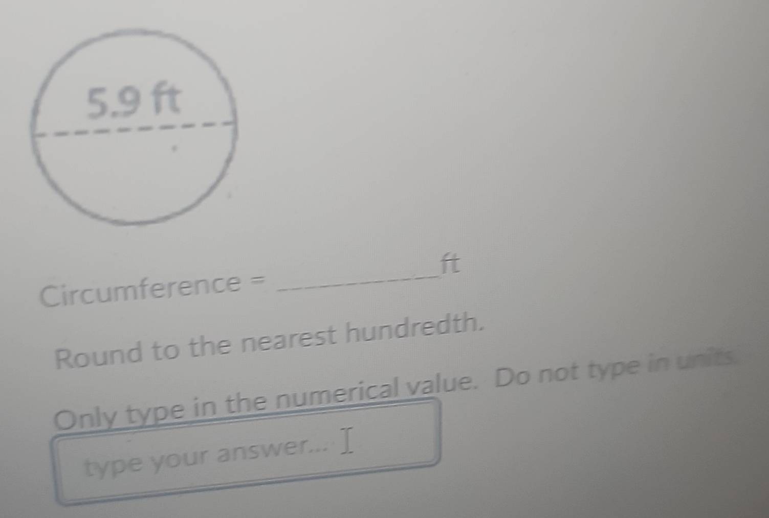 Solved: ft Circumference = Round to the nearest hundredth. Only type in ...