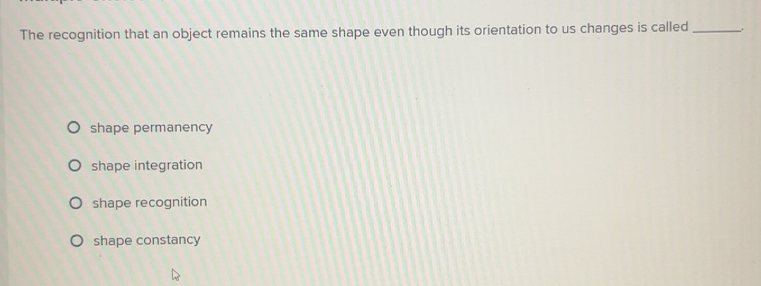 Solved: The recognition that an object remains the same shape even though its orientation to us ...