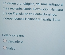 Solved: En orden cronológico, del más antiguo al más reciente, están: Revolución Haitiana, Era ...
