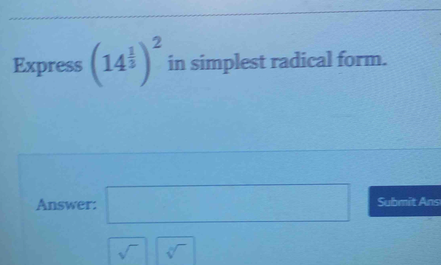 Express (14^(frac 1)3)^2 in simplest radical form. Answer: Submit Ans ...