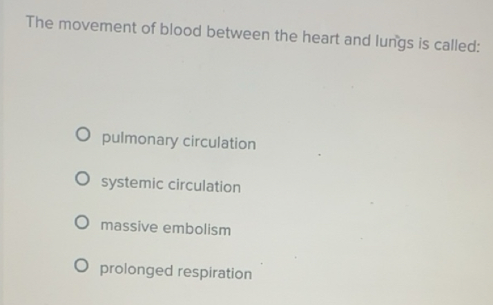 Solved: The movement of blood between the heart and lungs is called: pulmonary circulation ...