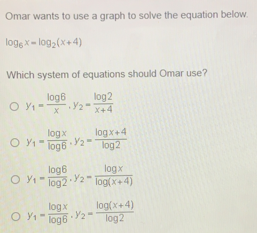Solved: Omar wants to use a graph to solve the equation below. log _6x=log _2(x+4) Which system ...