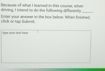 Solved: Because of what I learned in this course, when driving, I ...