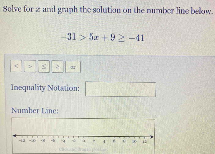 Solved: Solve for x and graph the solution on the number line below. -31>5x+9≥ -41 S > or Ine [Math]