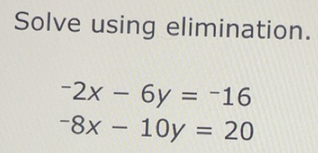 Solved: Solve using elimination. -2x-6y=-16 -8x-10y=20 [Math]