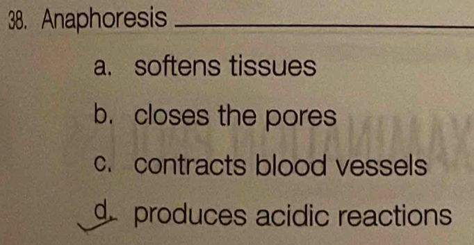 Solved: Anaphoresis_ a. softens tissues b. closes the pores c ...