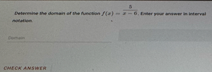 Solved: Determine the domain of the function f(x)= 5/x-6 . Enter your ...