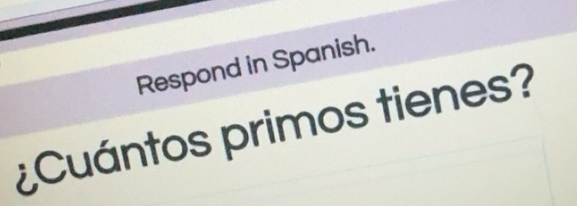 Solved: Respond in Spanish. ¿Cuántos primos tienes? [Math]