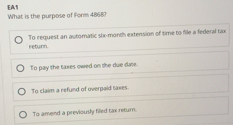 Solved: EA1 What is the purpose of Form 4868? To request an automatic ...