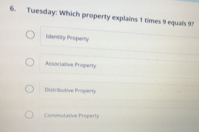 Solved: Tuesday: Which property explains 1 times 9 equals 9? Identity ...
