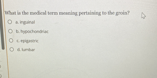 Solved: What is the medical term meaning pertaining to the groin? a ...
