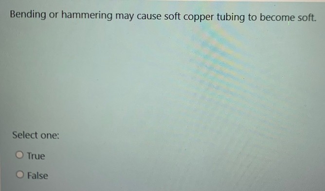 Solved: Bending or hammering may cause soft copper tubing to become ...