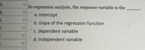 Solved: In regression analysis, the response variable is the . 4. a ...