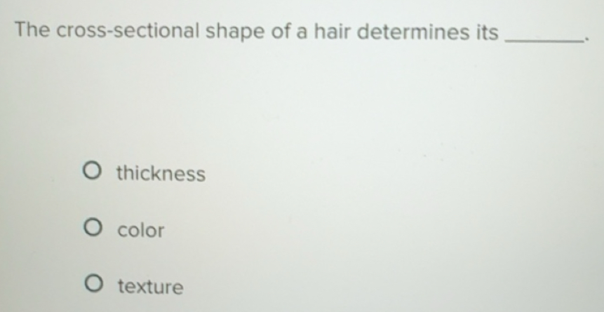 Solved: The cross-sectional shape of a hair determines its_ . thickness ...