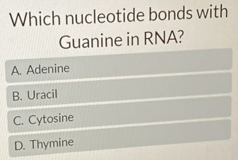 Which nucleotide bonds with Guanine in RNA? A. Adenine B. Uracil C ...