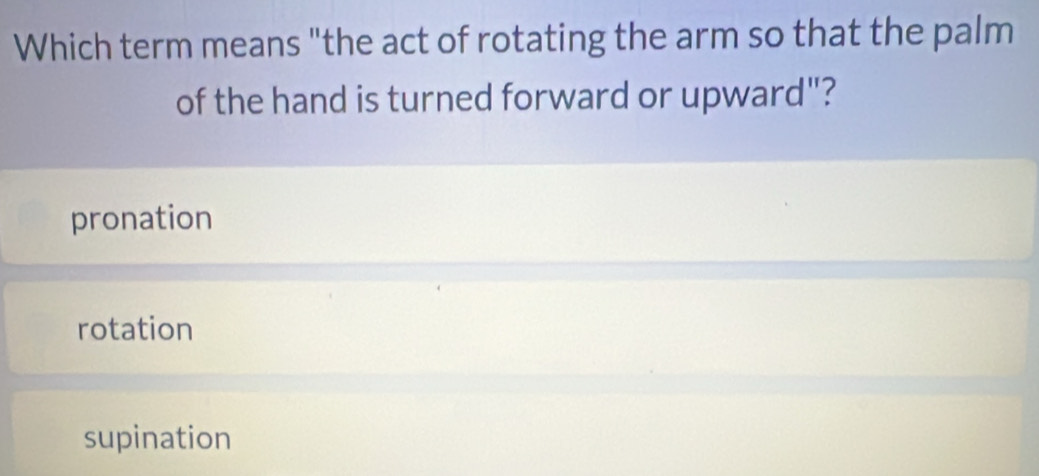 Solved: Which term means "the act of rotating the arm so that the palm ...