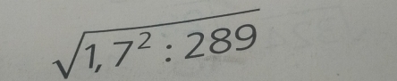 Risolto:sqrt(1,7^2:289)