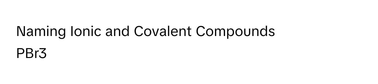 Solved: Naming Ionic and Covalent Compounds PBr3 [Chemistry]