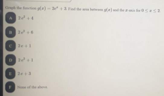 Solved: Graph the function g(x)=2e^x+3. Find the area between g(x) and ...