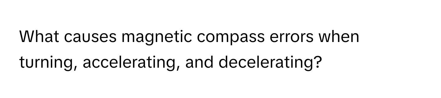 Solved: What causes magnetic compass errors when turning, accelerating ...