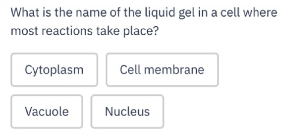 Solved: What is the name of the liquid gel in a cell where most ...
