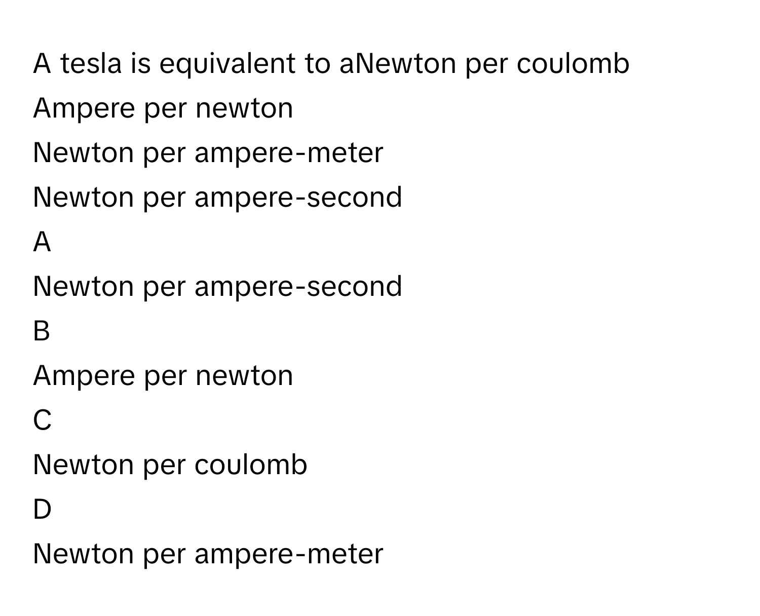 Solved: A tesla is equivalent to aNewton per coulomb Ampere per newton ...
