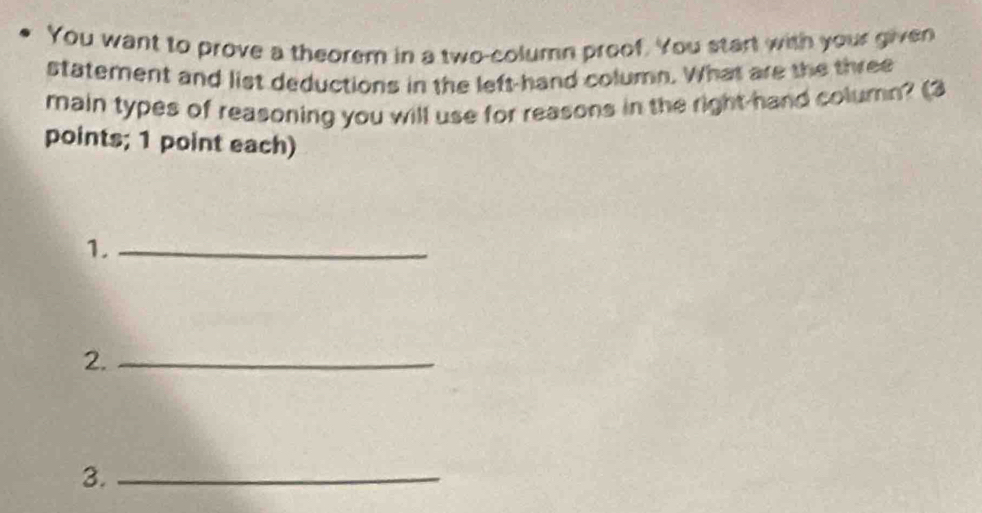 Solved: You want to prove a theorem in a two-column proof. You start with your given statement ...