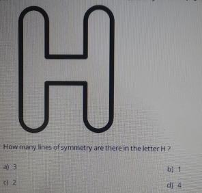 Solved: How many lines of symmetry are there in the letter H ? a) 3 b ...