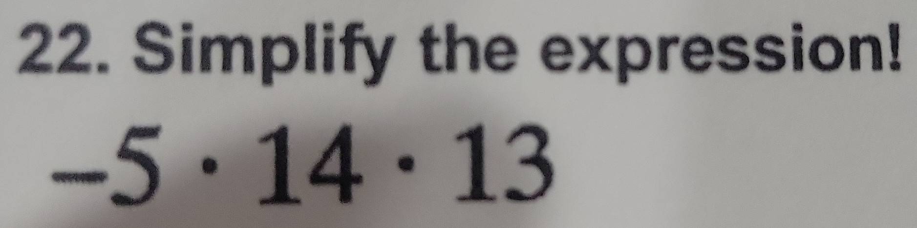 Solved: Simplify the expression! -5· 14· 13 [Math]