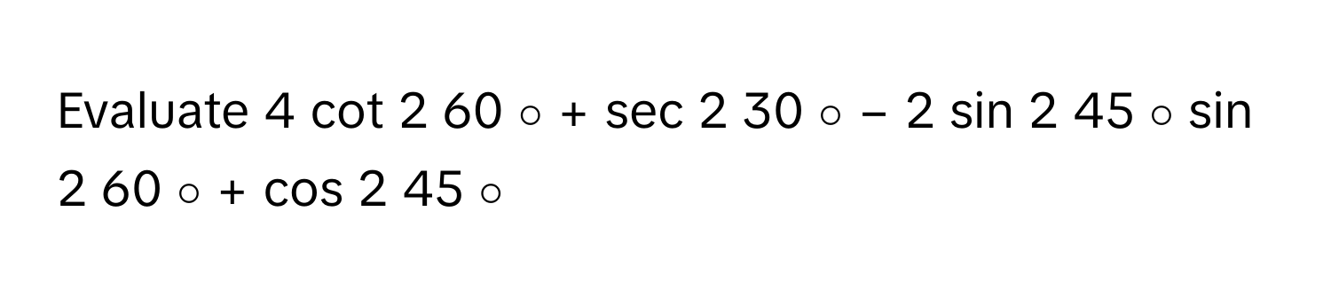 Solved: Evaluate 4 cot 2 60 ∘ + sec 2 30 ∘ − 2 sin 2 [Math]