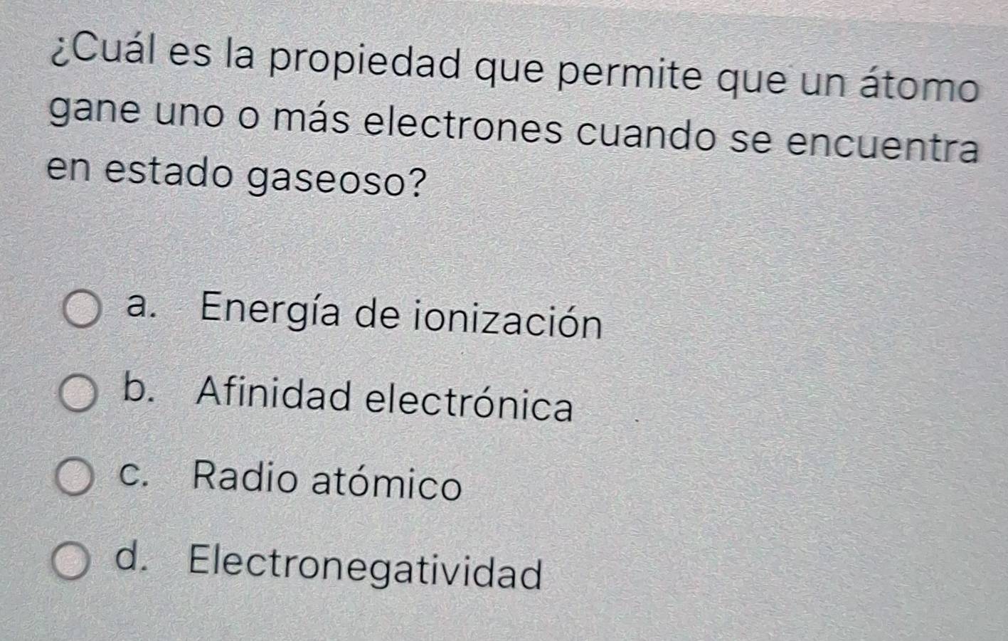 Resuelto:¿Cuál es la propiedad que permite que un átomo gane uno o más ...