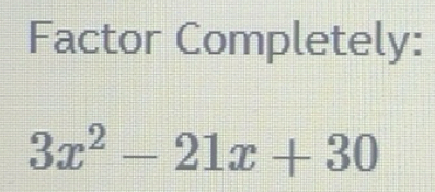 Solved: Factor Completely: 3x^2-21x+30 [Math]