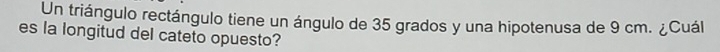 Solved: Un triángulo rectángulo tiene un ángulo de 35 grados y una ...