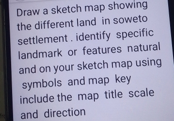 Solved: Draw a sketch map showing the different land in soweto settlement . identify specific l ...