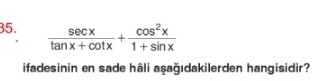 Solved: sec x/tan x+cot x + cos^2x/1+sin x ifadesinin en sade hâli ...